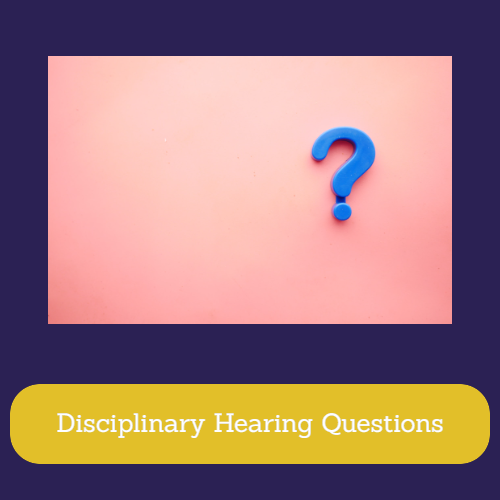 Disciplinary Hearing Questions | Questions To Ask At Disciplinarys